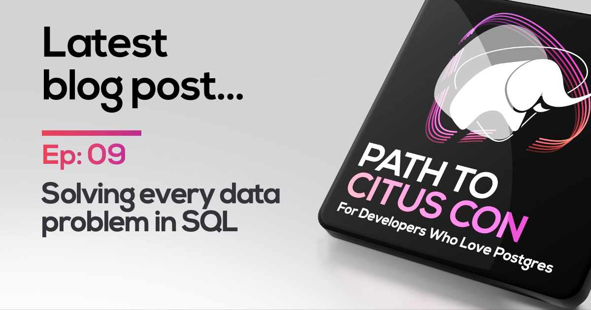 Episode 9 highlights of Path To Citus Con podcast with Postgres experts Dimitri Fontaine and Vik ...